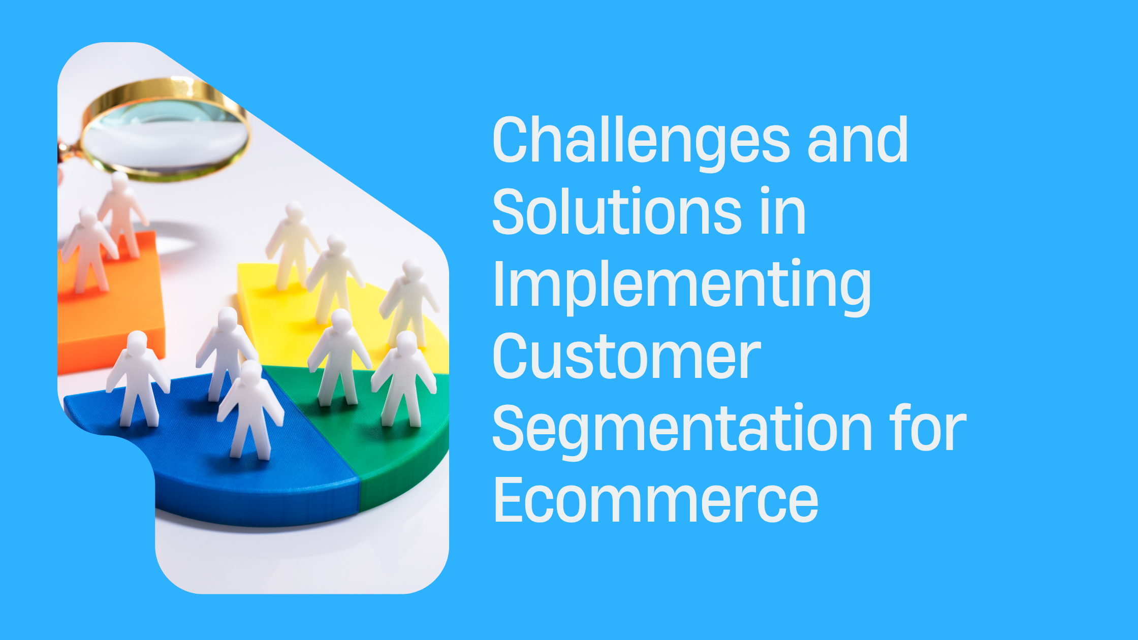 Challenges and Solutions in Implementing Customer Segmentation for Ecommerce - Flxpoint